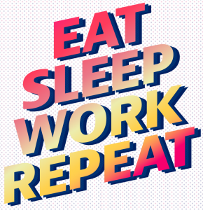 Eat Sleep Work Repeat – Make Work Better